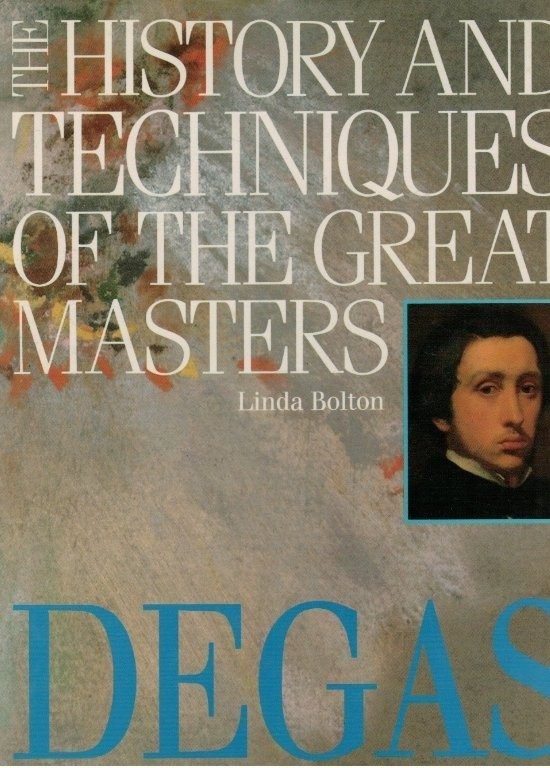The History and Techiniques of the Great Masters: Degas de Linda Bolton